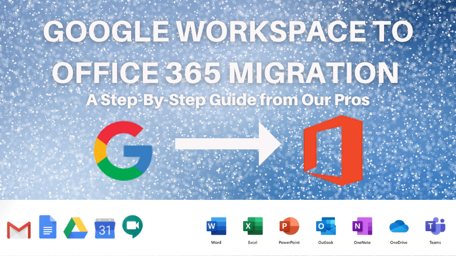Google Workspace to Office 365 Migration: A Step-by-Step Guide from Our Pros